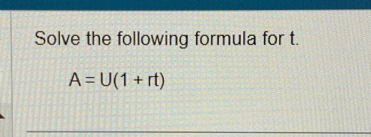 Solved Solve the following formula for t.A=U(1+rt) | Chegg.com