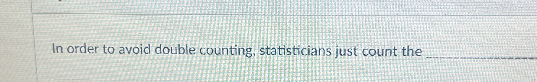 Solved In order to avoid double counting, statisticians just | Chegg.com