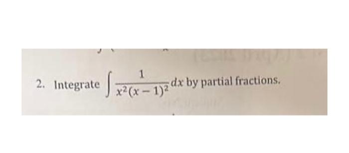 Solved 2. Integrate ∫x2(x−1)21dx by partial fractions. | Chegg.com