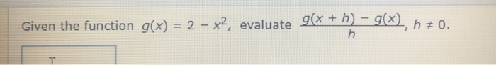 Solved Given the function g(x) = 2 – x2, evaluate g(x + h) – | Chegg.com