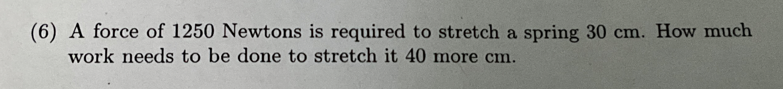 Solved (6) ﻿A force of 1250 ﻿Newtons is required to stretch | Chegg.com