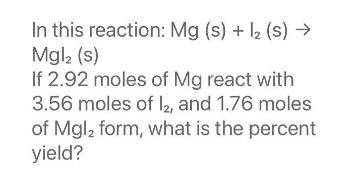Solved In this reaction: Mg(s)+I2(s)→ Mgl2 (s) If 2.92 moles | Chegg.com