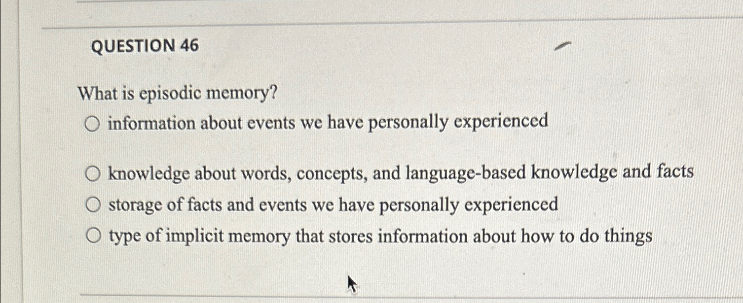 Solved QUESTION 46What is episodic memory?information about | Chegg.com