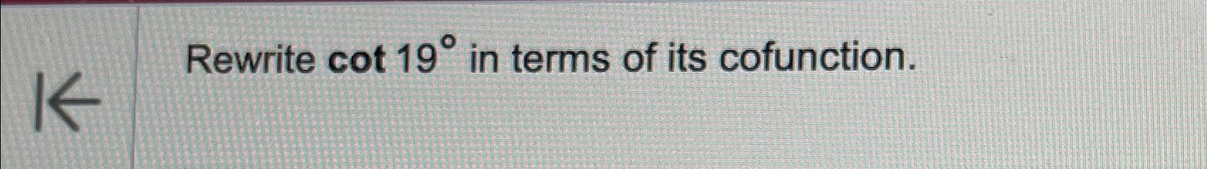Solved Rewrite cot19° ﻿in terms of its cofunction. | Chegg.com