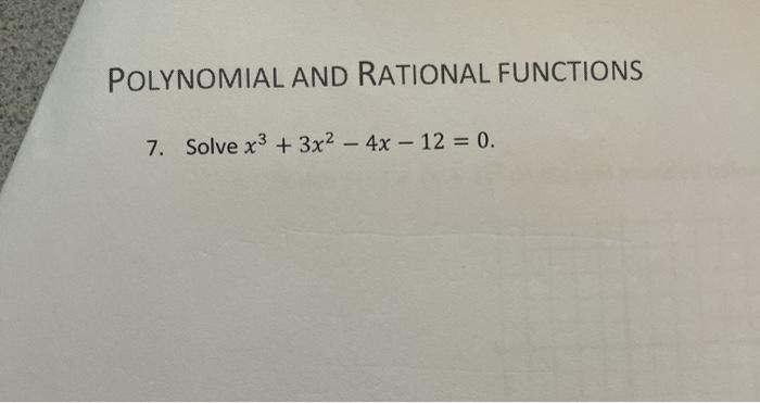 Solved POLYNOMIAL AND RATIONAL FUNCTIONS 7. Solve x3 + 3x2 - | Chegg.com
