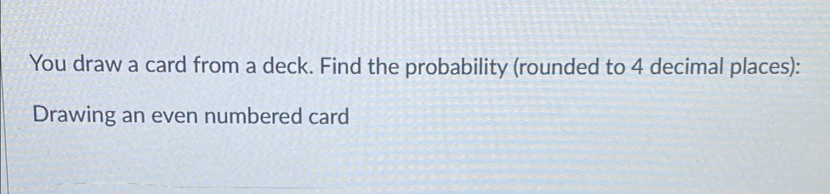 Solved You draw a card from a deck. Find the probability | Chegg.com