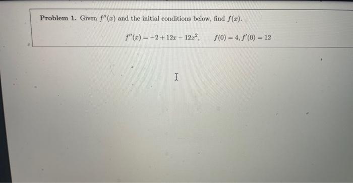 Solved Problem 1. Given f′′(x) and the initial conditions | Chegg.com