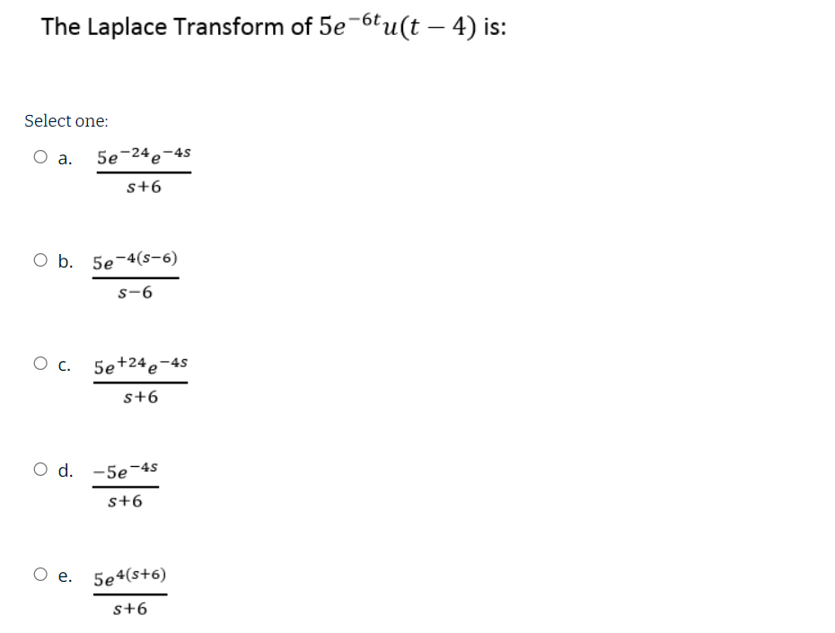 Solved The Laplace Transform of 5e-6tu(t-4) ﻿is:Select | Chegg.com