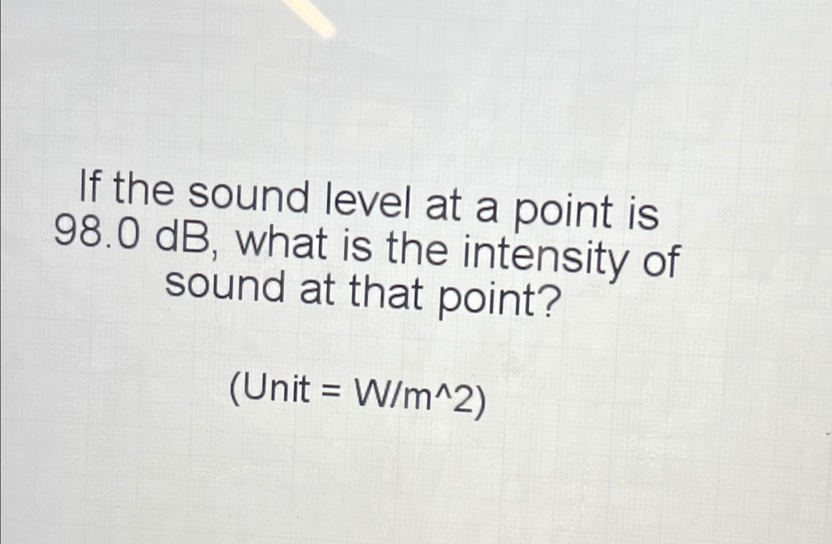 Solved If the sound level at a point is 98.0dB, ﻿what is the | Chegg.com