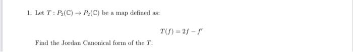 Solved 1. Let T:P2(C)→P2(C) be a map defined as: T(f)=2f−f′ | Chegg.com