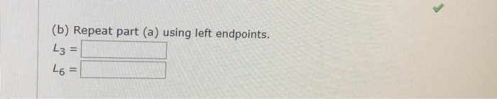Solved (b) Repeat part (a) using left endpoints. L3= L6 = | Chegg.com