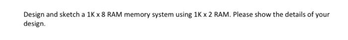 Solved Design and sketch a 1K x 8 RAM memory system using 1K | Chegg.com