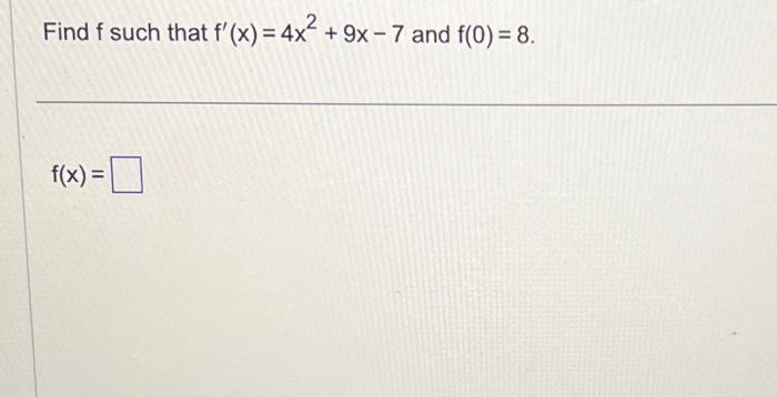 Solved Find f such that f′(x)=4x2+9x−7 and f(0)=8 f(x)= | Chegg.com