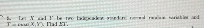Solved 5. Let X and Y be two independent standard normal | Chegg.com