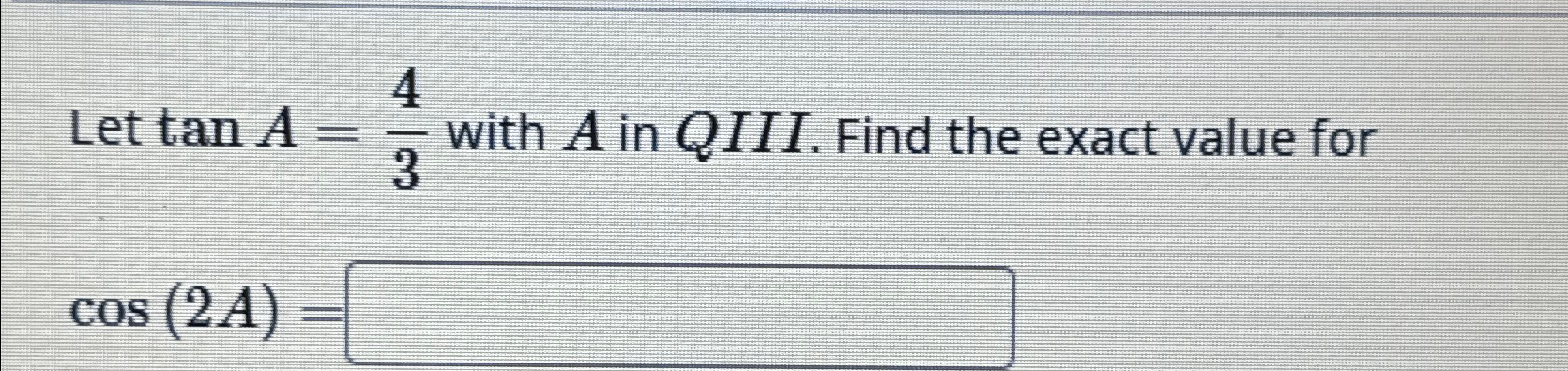 Solved Let tanA=43 ﻿with A ﻿in QIII. Find the exact value | Chegg.com