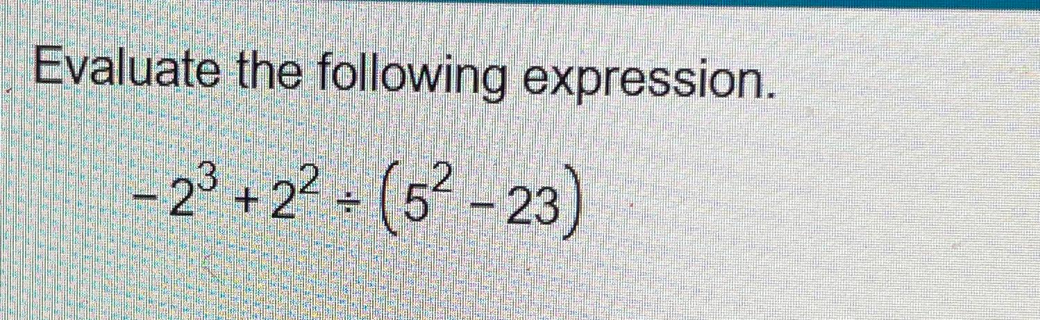 Solved Evaluate the following expression.-23+22÷(52-23) | Chegg.com