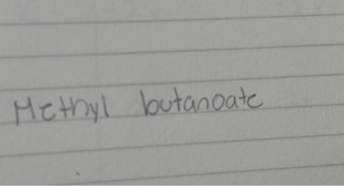Solved Methyl Butanoate