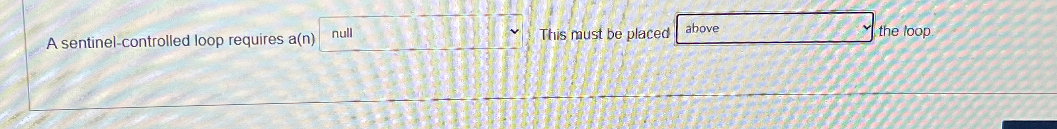 Solved A sentinel-controlled loop requires a(n)This must be | Chegg.com