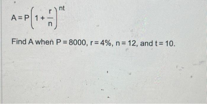 Solved A=P(1+nr)nt Find A when P=8000,r=4%,n=12, and t=10. | Chegg.com