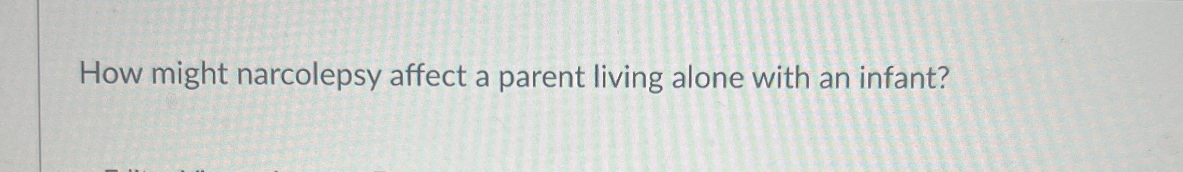 Solved How might narcolepsy affect a parent living alone | Chegg.com
