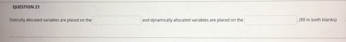 Solved QUESTION 21 Statically allocated variables are placed | Chegg.com