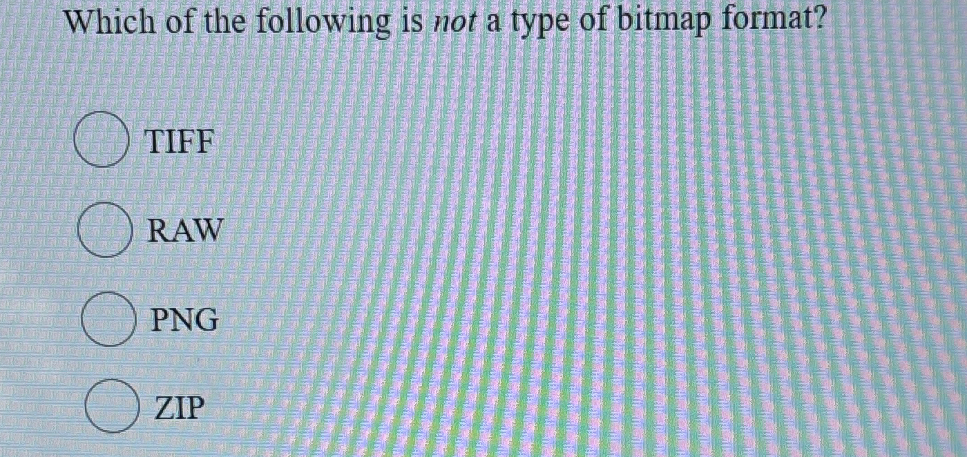 Solved Which of the following is not a type of bitmap | Chegg.com