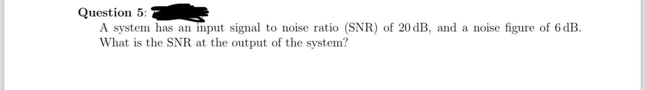Solved Question 5:A system has an input signal to noise | Chegg.com