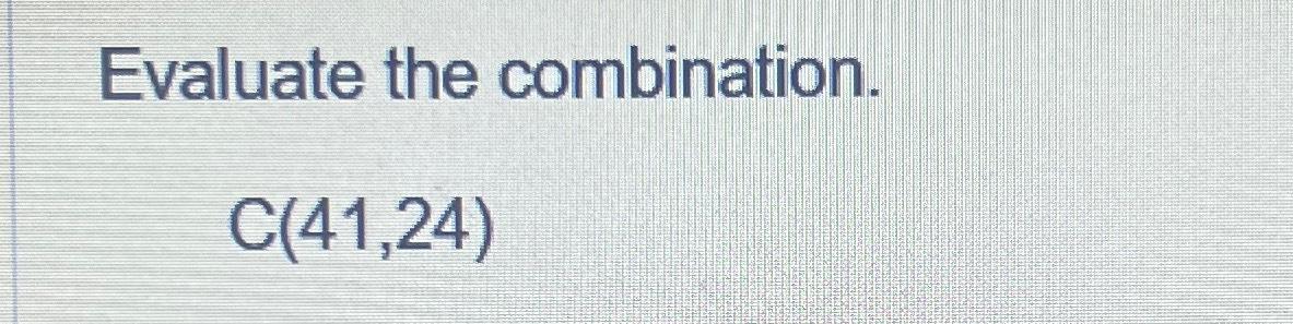 Solved Evaluate the combination.C(41,24) | Chegg.com