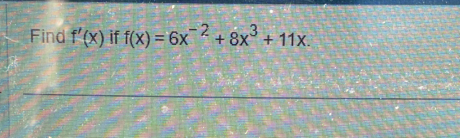 Solved Find f'(x) ﻿if f(x)=6x-2+8x3+11x | Chegg.com