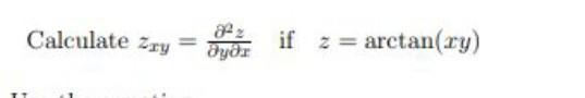 Solved Calculate zxy=∂y∂x∂2z if z=arctan(xy) | Chegg.com