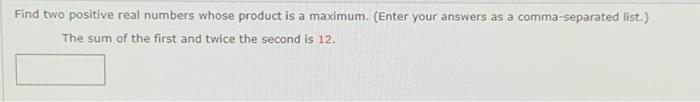 Solved Find two positive real numbers whose product is a | Chegg.com