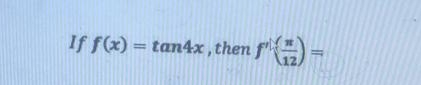 Solved If f(x)=tan4x, ﻿then f'(n12)= | Chegg.com