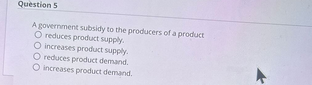 Solved Question 5A government subsidy to the producers of a | Chegg.com