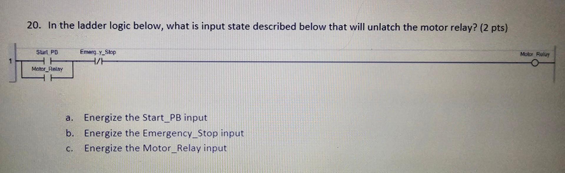 Solved 20. In the ladder logic below, what is input state | Chegg.com