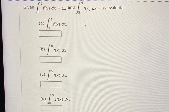 Solved ∫05f(x)dx=13 and ∫57f(x)dx=5 (a) ∫07f(x)dx. (b) | Chegg.com
