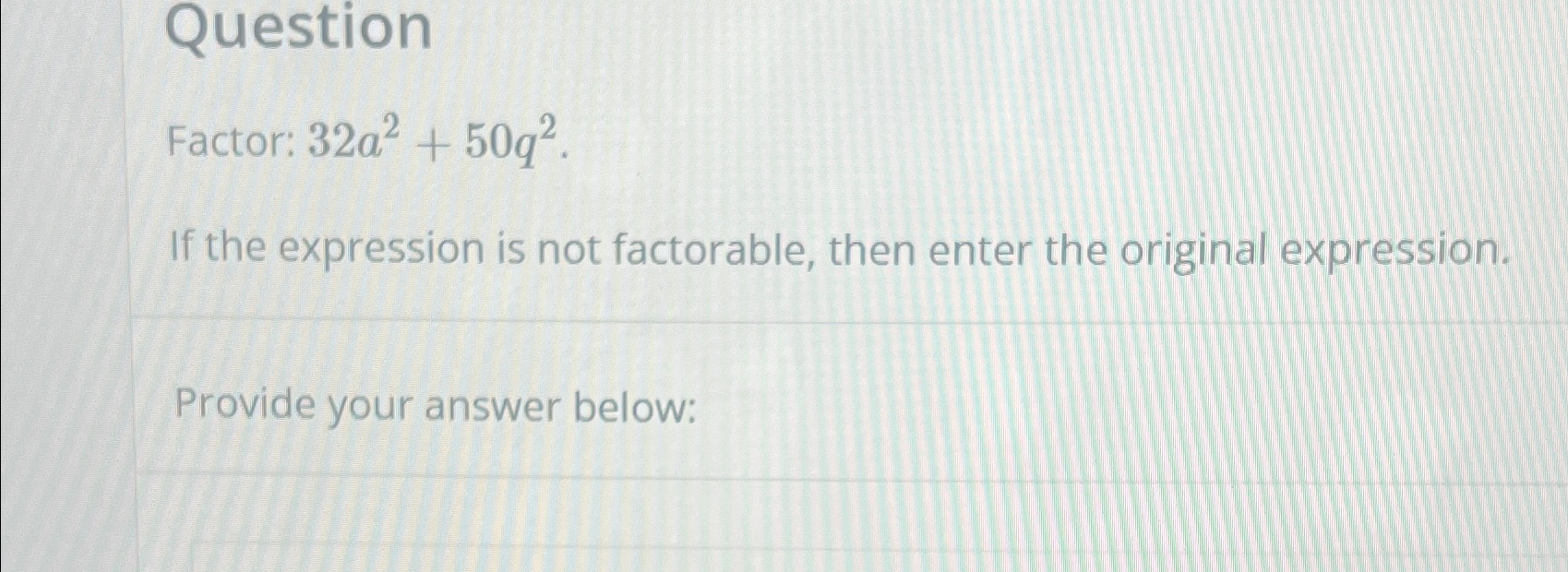 Solved QuestionFactor: 32a2+50q2.If the expression is not | Chegg.com