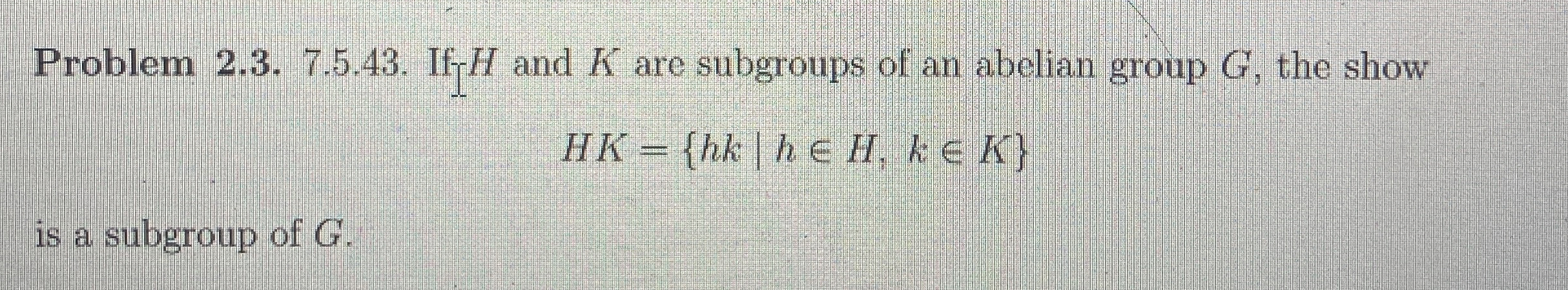 Solved Problem 2.3. 7.5.43. ﻿If H ﻿and K ﻿are subgroups of | Chegg.com