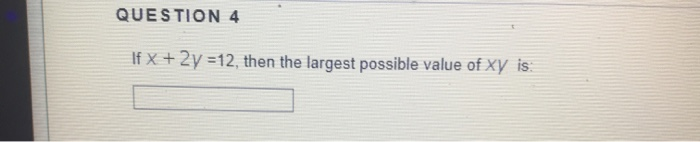 Solved QUESTION 4 If x + 2 y =12, then the largest possible | Chegg.com