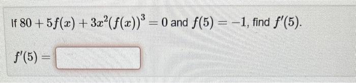 Solved If 80+5f(x)+3x2(f(x))3=0 and f(5)=−1, find f′(5) | Chegg.com