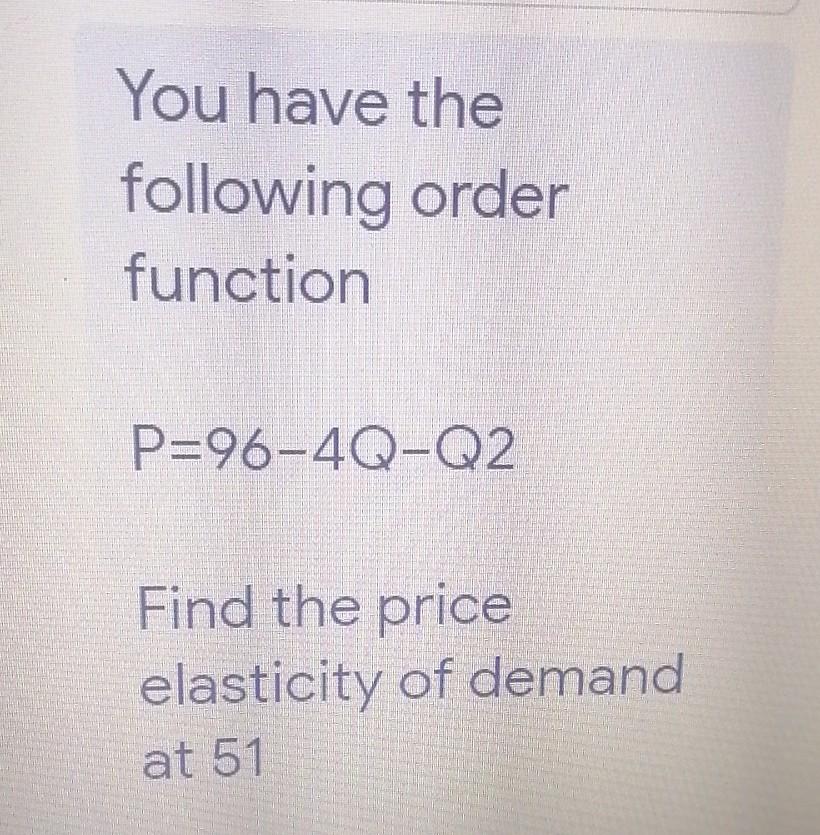 Solved You have the following order function P=96-4Q-Q2 Find | Chegg.com