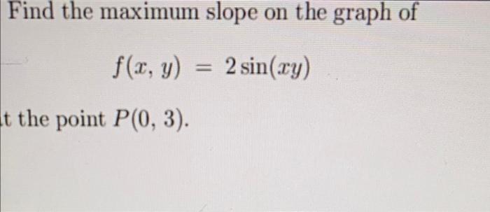 Solved Find the maximum slope on the graph of f(x, y) = 2 | Chegg.com
