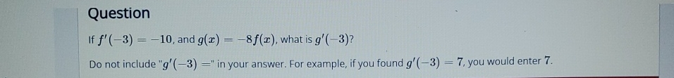 Solved Question\\nIf f^(')(-3)=-10, and g(x)=-8f(x), what is | Chegg.com