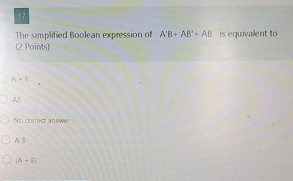 Solved 17 The simplified Boolean expression of A'B+ AB'+ AB | Chegg.com