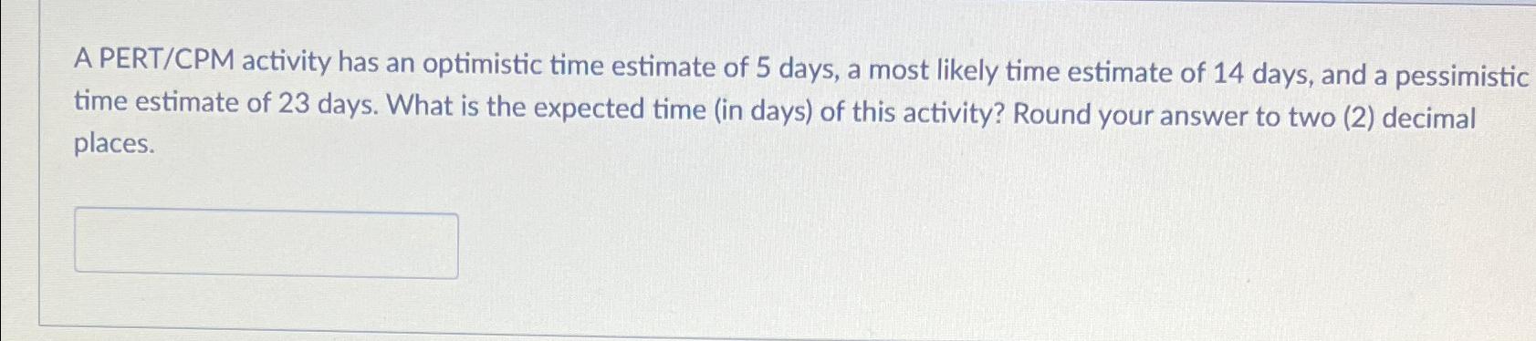 Solved A PERT/CPM activity has an optimistic time estimate | Chegg.com