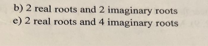 Solved b) 2 real roots and 2 imaginary roots e) 2 real roots | Chegg.com