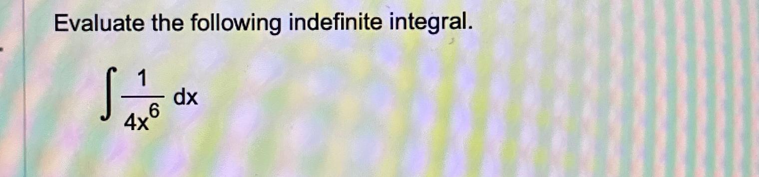Solved Evaluate the following indefinite integral.∫﻿﻿14x6dx | Chegg.com
