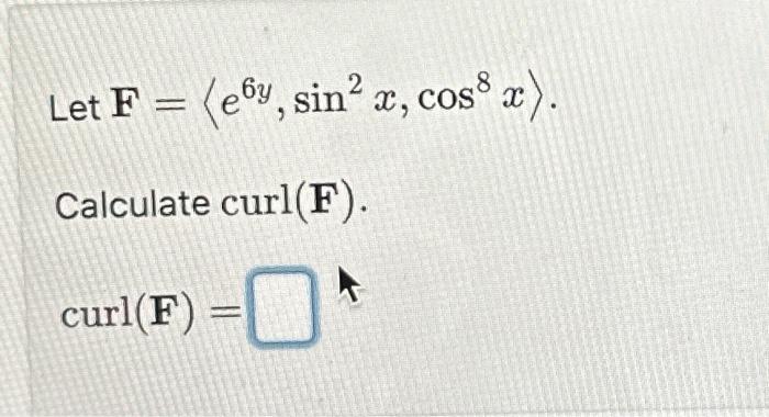 Solved Let F= e6y,sin2x,cos8x . Calculate curl(F). curl(F)= | Chegg.com