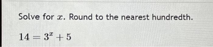 Solved Solve for x. Round to the nearest hundredth. 14 = 3¹ | Chegg.com