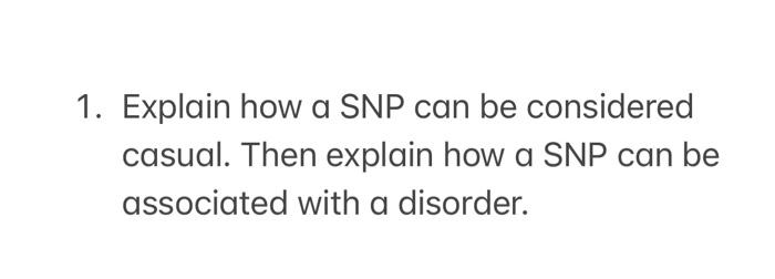 Solved 1. Explain how a SNP can be considered casual. Then | Chegg.com