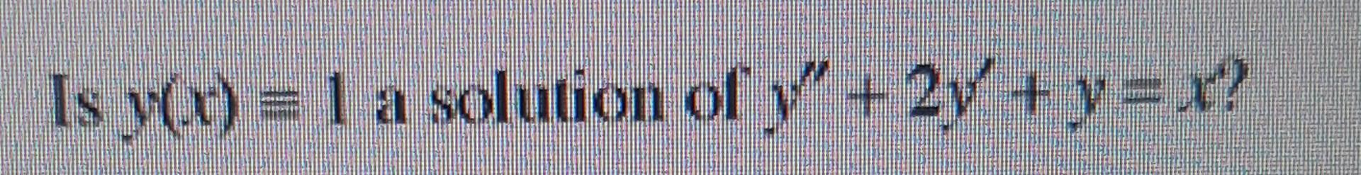 Solved Is y(x)≡1 a solution of y′′+2y′+y=x? | Chegg.com